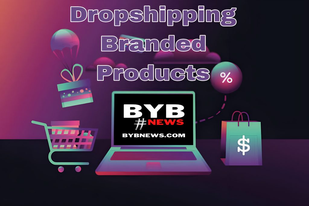 Dropshipping Branded Products: A Guide To Success | BYBNEWS